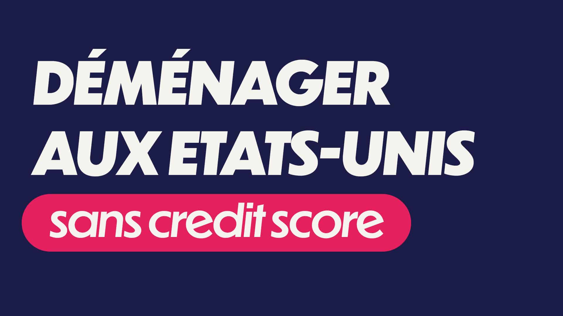 Déménager aux USA sans credit score : comment s'en sortir